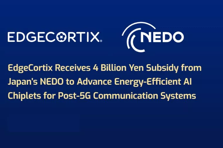 EdgeCortix Receives 4 Billion Yen Subsidy from Japan’s NEDO to Advance Energy-Efficient AI ...